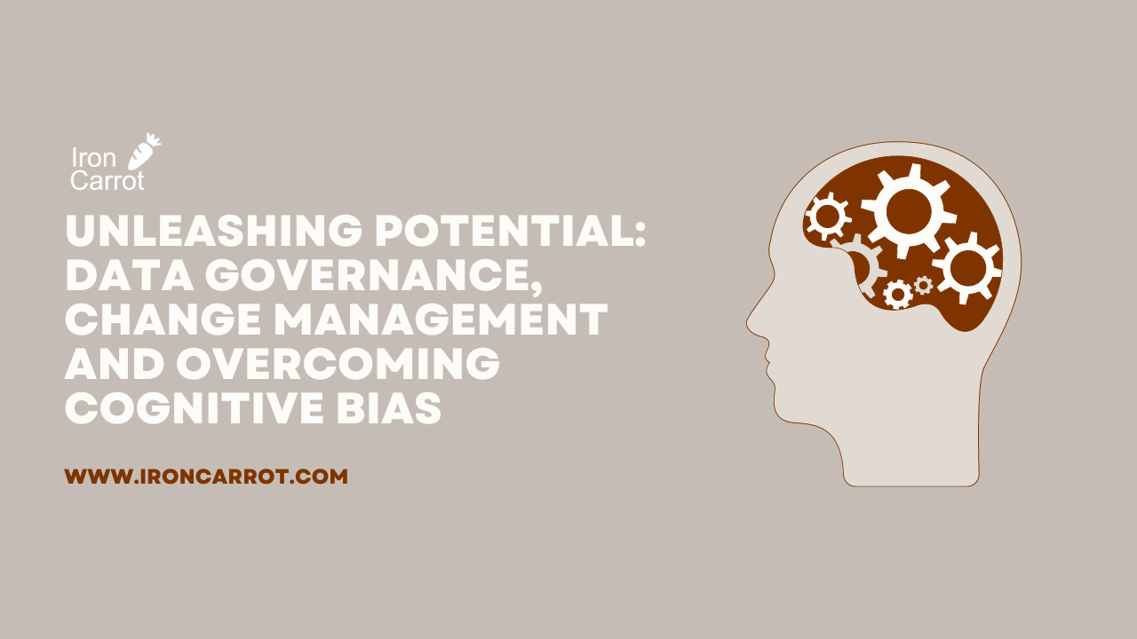 Unleashing Potential: Data Governance, Change Management and Overcoming Cognitive Bias : Iron Carrot